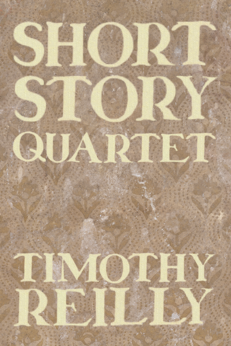 Short Story Quartet, by Timothy Reilly - Bottlecap Press