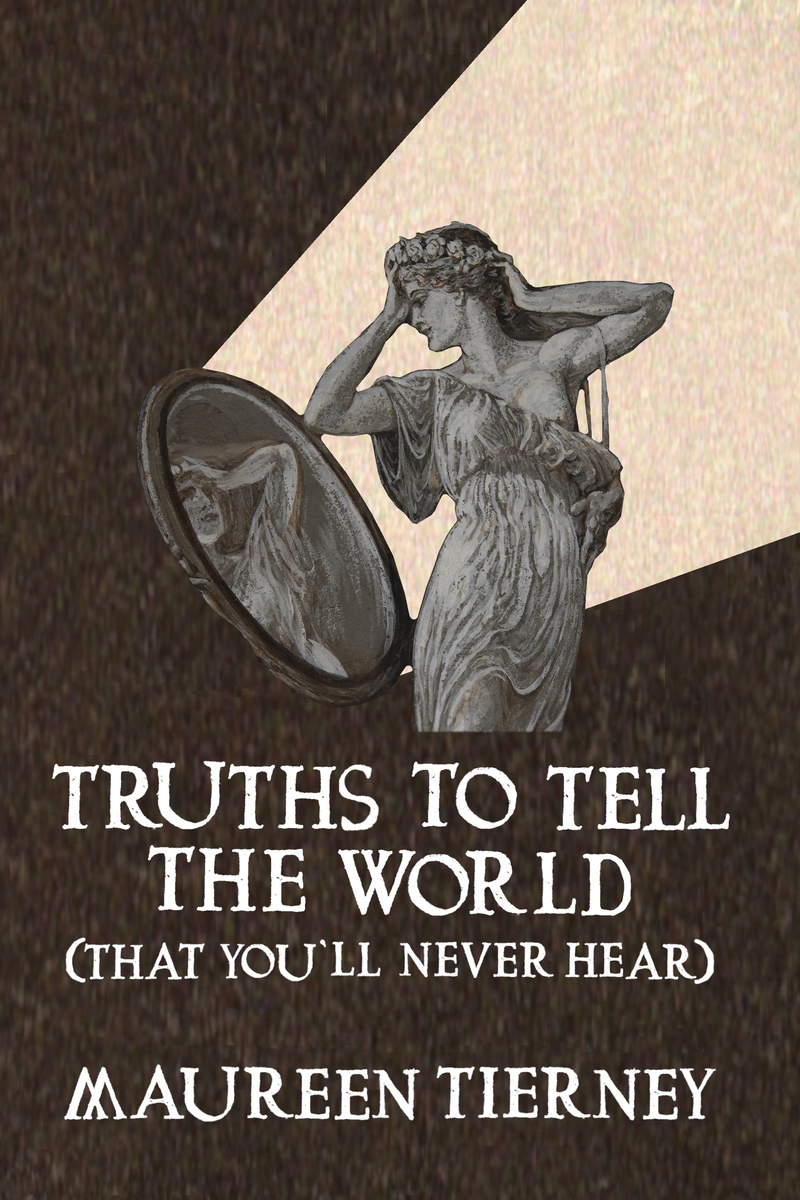 Truths to Tell the World (That You'll Never Hear), by Maureen Tierney - Bottlecap Press