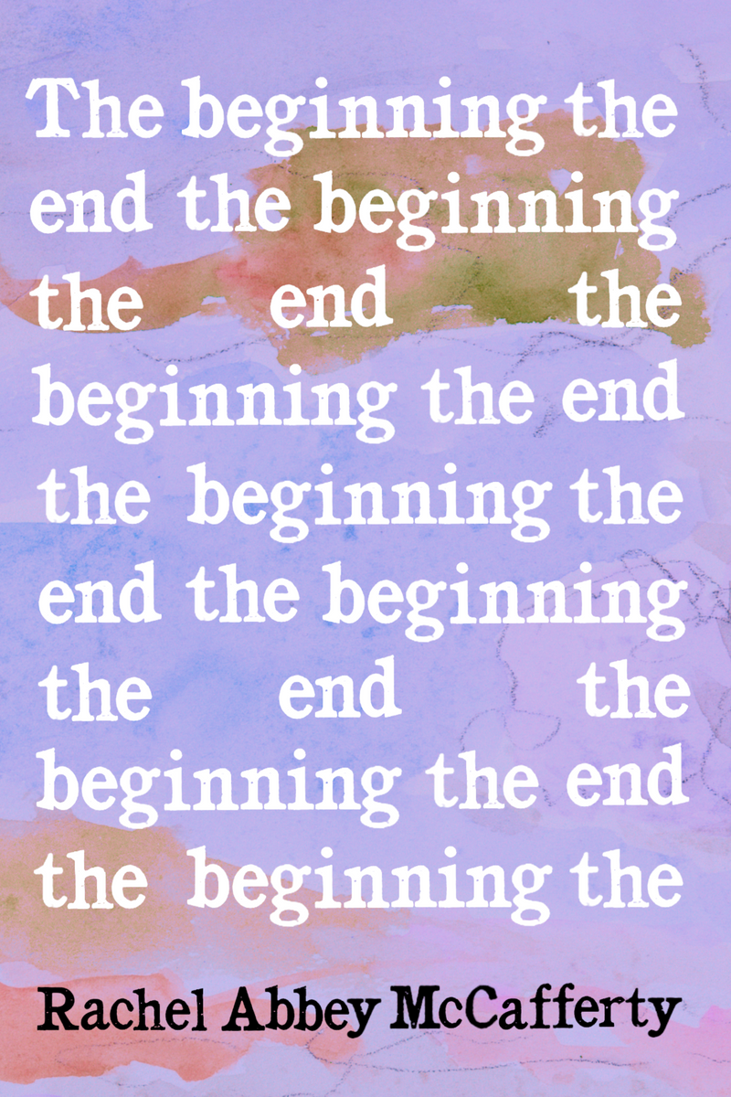 The beginning the end the beginning the end the, by Rachel Abbey ...