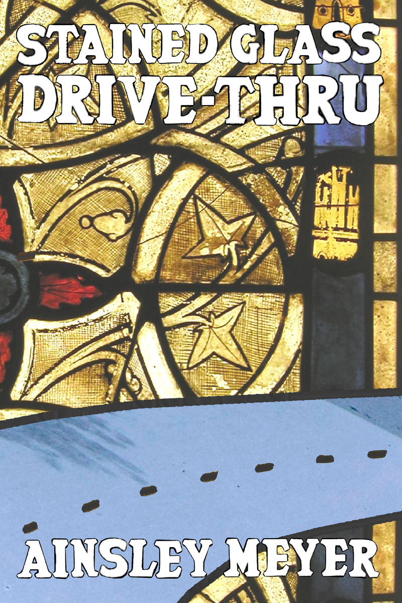 Stained Glass Drive-Thru, by Ainsley Meyer - Bottlecap Press
