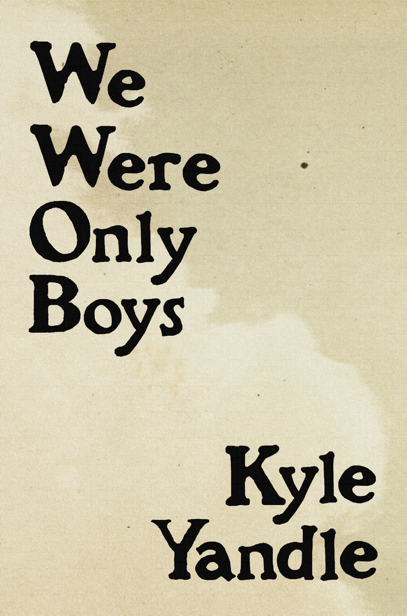 We Were Only Boys, by Kyle Yandle - Bottlecap Press
