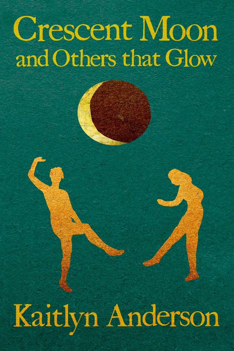 Crescent Moon and Others that Glow, by Kaitlyn Anderson - Bottlecap Press