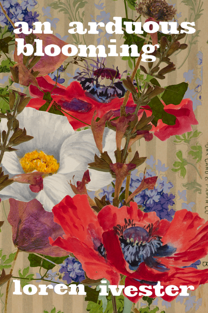 An Arduous Blooming, by Loren Ivester - Bottlecap Press